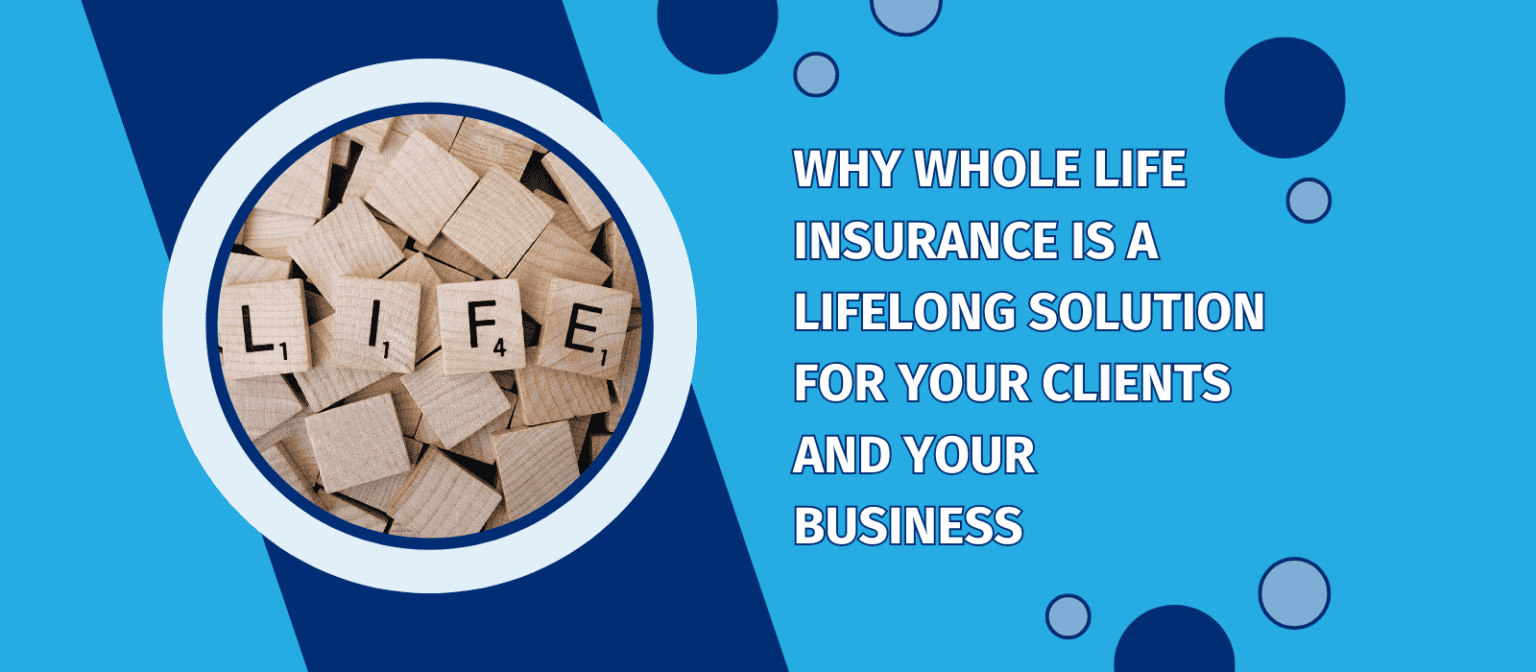 Why Whole Life Insurance is a Lifelong Solution for Your Clients and ...